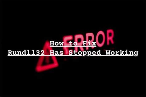 How To Fix Rundll32 Has Stopped Working Error
