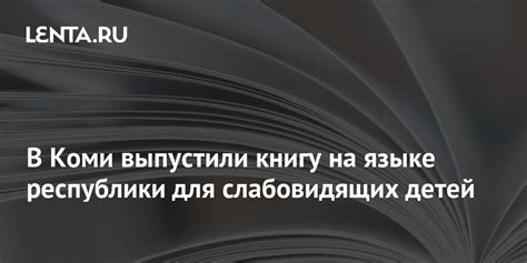В Коми выпустили книгу на языке республики для слабовидящих детей ...