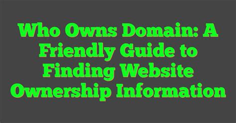 Who Owns Domain A Friendly Guide To Finding Website Ownership Information