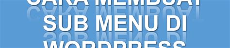Cara Membuat Sub Menu Di Wordpress Terbaru