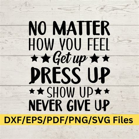 No Matter How You Feel Get Up Dress Up Show Up Never Give Up