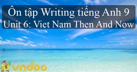 Trắc Nghiệm Writing Tiếng Anh Lớp 9 Unit 6 Viet Nam Then And Now Bài