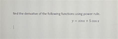 Solved Find The Derivative Of The Following Functions Using Power Rule Ysin X5cos X Algebra