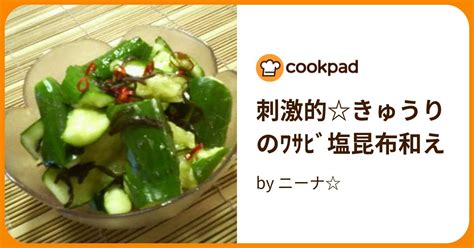 刺激的きゅうりのﾜｻﾋﾞ塩昆布和え By ニーナ 【クックパッド】 簡単おいしいみんなのレシピが395万品