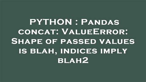 PYTHON Pandas Concat ValueError Shape Of Passed Values Is Blah