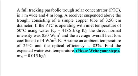 Solved A Full Tracking Parabolic Trough Solar Concentrator Ptc Is