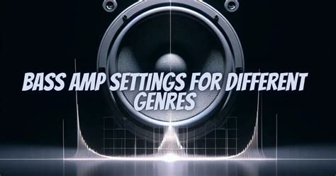 Bass Amp Settings For Different Genres All For Turntables