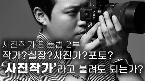 사진작가 되는법 2부 누구나 사진작가가 될 수 있을까 사진가 실장 포토그래퍼 사진작가 중에서 뭐라고 불려야 하는가