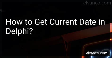 How To Get Current Date In Delphi In 2025