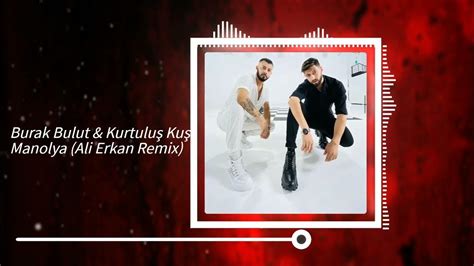 Burak Bulut And Kurtuluş Kuş Manolya Ali Erkan Remix Youtube Music