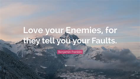 Benjamin Franklin Quote “love Your Enemies For They Tell You Your