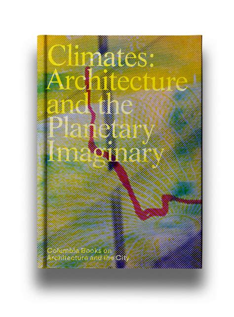 Climates Architecture And The Planetary Imaginary Visibleproject