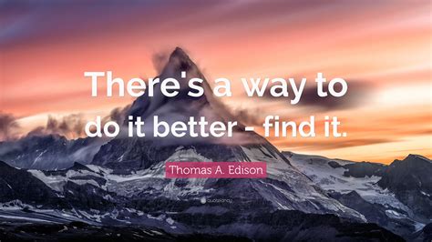 Thomas A Edison Quote There S A Way To Do It Better Find It