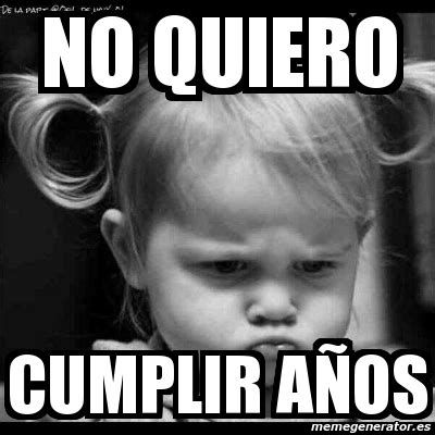 Meme Personalizado no quiero cumplir aÃos 2659824