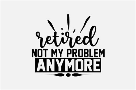 Premium Vector Black Text Saying Retired Not My Problem Anymore