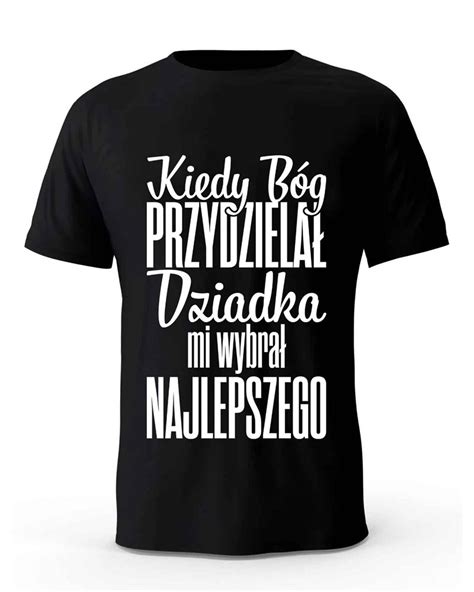 Koszulka Męska Kiedy Bóg Przydzielał Dziadka Mi Wybrał Najlepszego Prezent