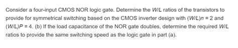 Solved Consider A Four Input CMOS NOR Logic Gate Determine Chegg