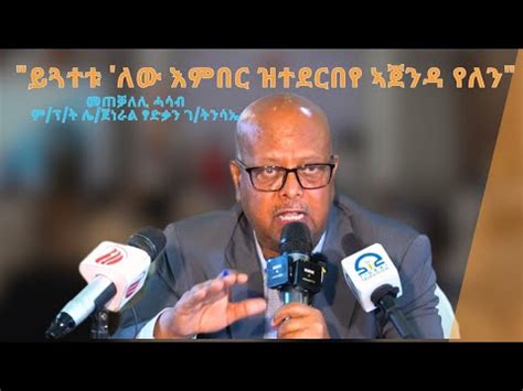 TMH ይጓተቱ ለው እምበር ዝተደርበየ ኣጀንዳ የለን ሌ ጀነራል ፃድቃን ገ ትንሳኤ መጠቓለሊ ሓሳብ ኣብ