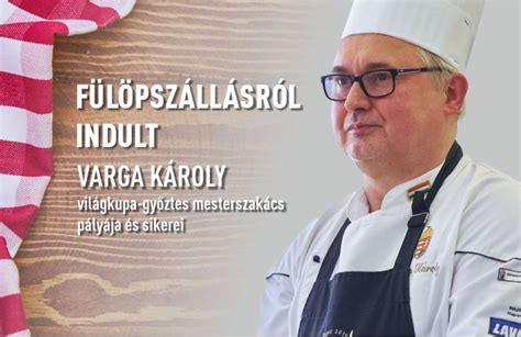 Fülöpszállásról Indult Varga Károly A Világkupa Győztes Mesterszakács Pályája és Sikerei