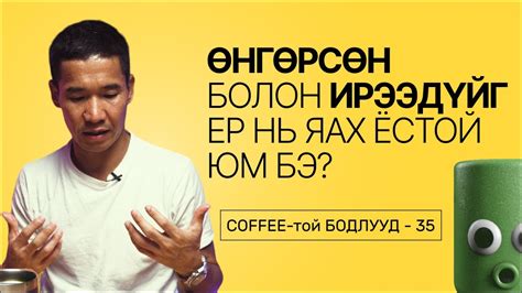 Өнгөрсөн ирээдүйг ер нь яах ёстой юм бэ Кофетой бодол 35 Youtube