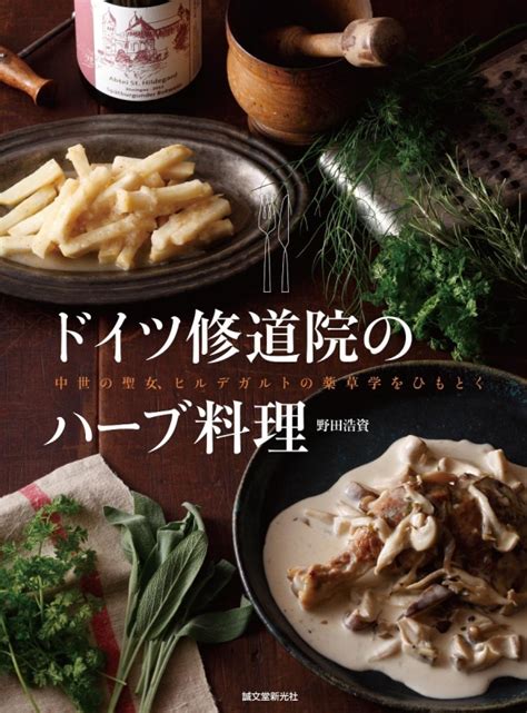ドイツ修道院のハーブ料理 中世の聖女ヒルデガルトの薬草学をひもとく 野田浩資 HMV BOOKS online