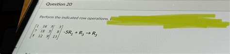 Solved Perform The Indicated Row Operations