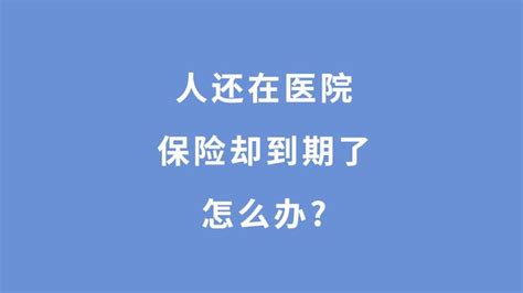 生病住院！保险到期了，治疗却没结束，保险公司竟然能多赔几十天 知乎