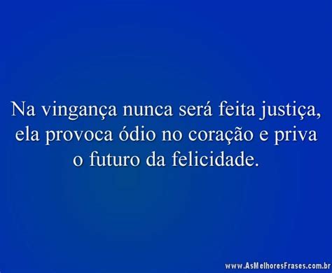 Na Vingança Nunca Será Feita Justiça As Melhores Frases