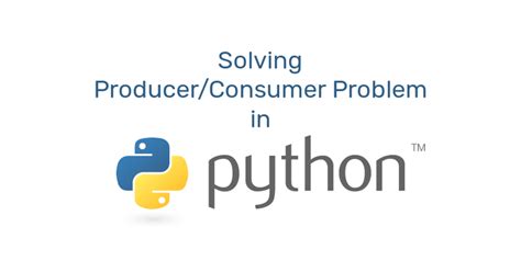 Solving Producerconsumer Problem Of Concurrent Programming In Python