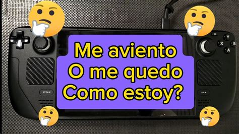 La incertidumbre de cambiar mi steam deck a algo más novedoso y potente será conveniente por