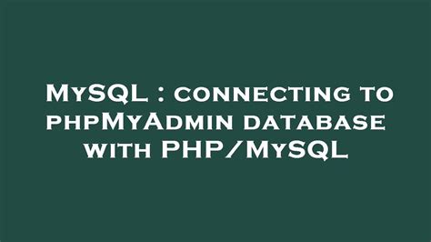 Mysql Connecting To Phpmyadmin Database With Phpmysql Youtube