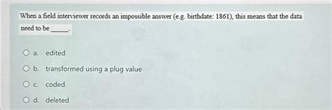 Solved When A Field Interviewer Records An Impossible Answer