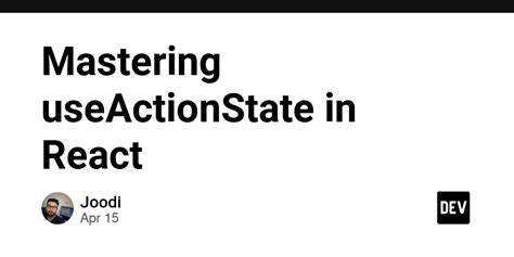 mastering useactionstate in react dev community