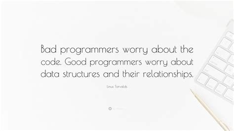 linus torvalds quote “bad programmers worry about the code good
