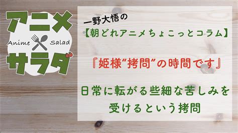 『姫様 拷問”の時間です』 日常に転がる些細な苦しみを受けるという拷問【朝どれアニメちょこっとコラム】 アニメサラダ