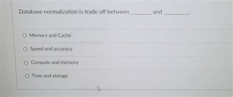 Solved Database normalization is trade off between andMemory | Chegg.com