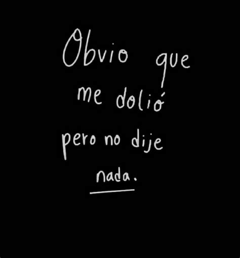 Obvio Que Me Dolió Pero No Dije Nada Frases Sabias Frases Bonitas