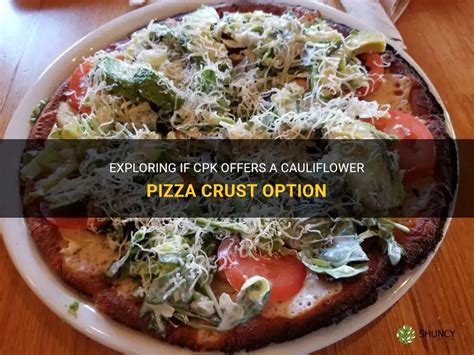 Exploring If Cpk Offers A Cauliflower Pizza Crust Option Shuncy