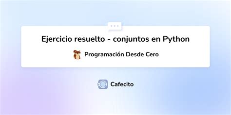 Ejercicio resuelto conjuntos en Python por Programación Desde Cero Cafecito