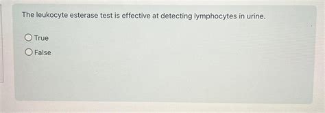 Solved The Leukocyte Esterase Test Is Effective At Detecting