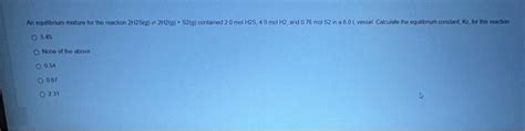 Solved An Equilibrium Mixture For The Reaction 2h2sg