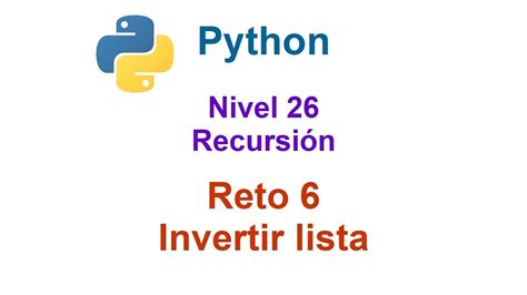 Python Nivel 26 Reto 6 Invertir Una Lista De Forma Recursiva