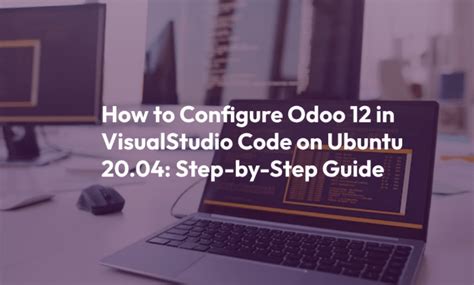 How To Configure Odoo 12 In Visual Studio Code On Ubuntu 2004 A Step