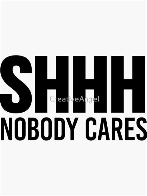 Shhh Nobody Cares Sticker For Sale By Creativeangel Redbubble