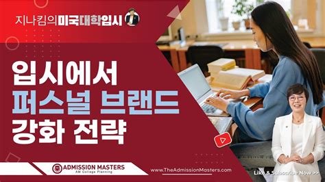 지나킴의 미국대학입시 입시에서 퍼스널 브랜드 강화 전략 Youtube