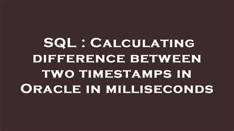 Sql Calculating Difference Between Two Timestamps In Oracle In