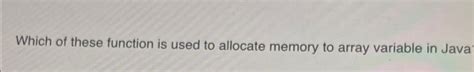 Solved Which Of These Function Is Used To Allocate Memory To