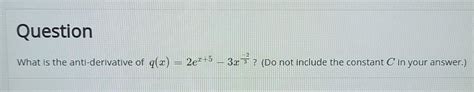 Solved What Is The Anti Derivative Of Q X 2ex 5−3x3−2 Do