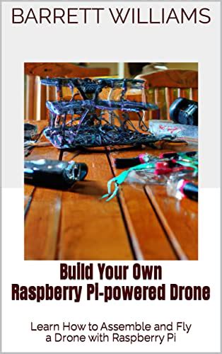Build Your Own Raspberry Pi Powered Drone Learn How To Assemble And