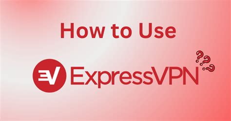How To Use Expressvpn The Ultimate Guide In 2025